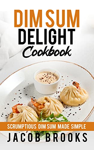Dim Sum Delight Cookbook: Scrumptious Dim Sum Made Simple - Kindle ...