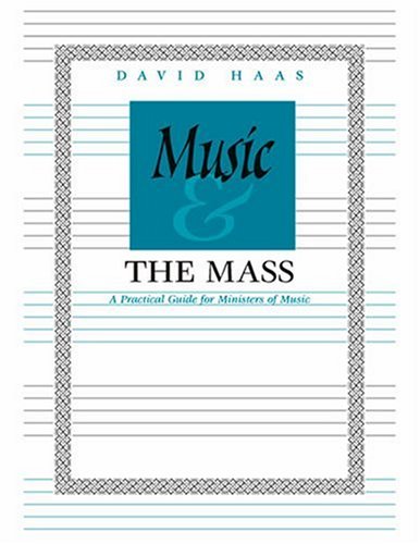 Music & the Mass: A Practical Guide for Ministers of Music: Haas, David ...