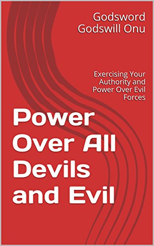 Power Over All Devils and Evil: Exercising Your Authority and Power ...