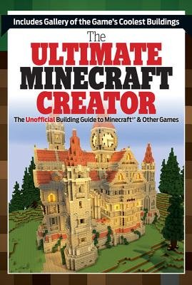 The Ultimate Minecraft Creator( The Unofficial Building Guide to ...