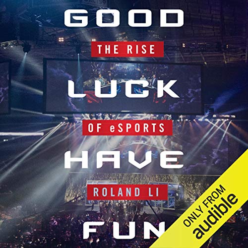 Good Luck Have Fun: The Rise of eSports (Audible Audio Edition): Roland ...
