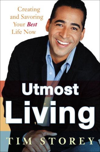 Utmost Living: Creating and Savoring Your Best Life Now: Storey, Tim ...