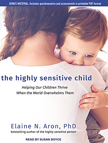 The Highly Sensitive Child: Helping Our Children Thrive When the World Overwhelms Them : Aron ...