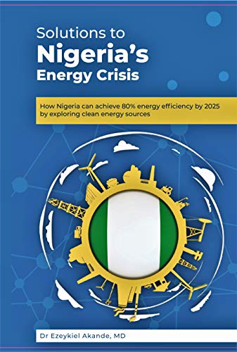 Solutions to Nigeria’s Energy Crisis: How Nigeria can achieve 80% energy efficiency by 2025 by ...