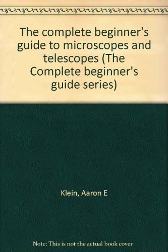 The complete beginner's guide to microscopes and telescopes (The ...