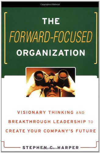 The Forward-Focused Organization : Visionary Thinking and Breakthrough ...