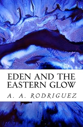 Eden and the Eastern Glow: Rodriguez, A. A.: 9781519159731: Amazon.com ...