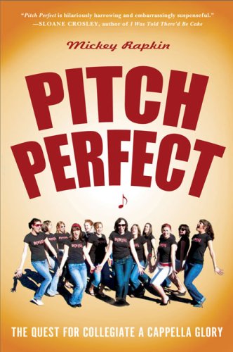 Pitch Perfect: The Quest for Collegiate A Cappella Glory: Rapkin ...