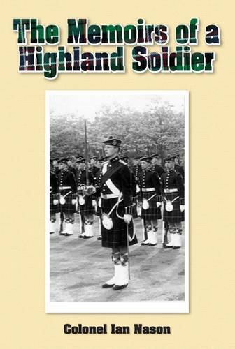 The Memoirs of a Highland Soldier: Colonel Ian Nason: 9781780354293 ...