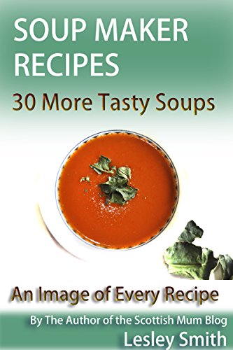 Soup Maker Recipes: 30 More Tasty Soups. An Image Of Every Recipe (Soup ...