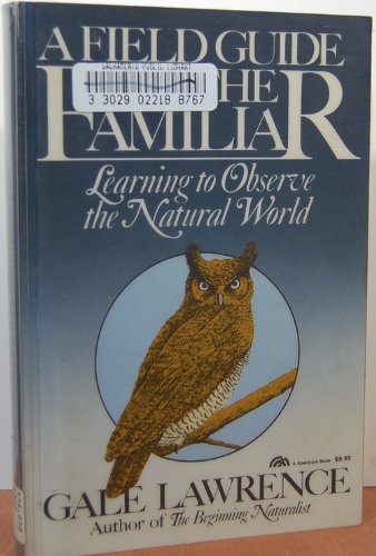 A Field Guide to the Familiar: Learning to Observe the Natural World ...