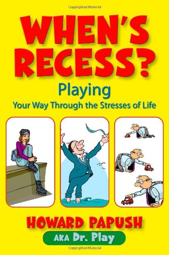 When's Recess? Playing Your Way Through the Stresses of Life: Howard ...