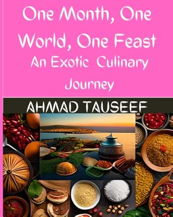 One Month, One World, One Feast: An Exotic Culinary Journey: Tauseef ...