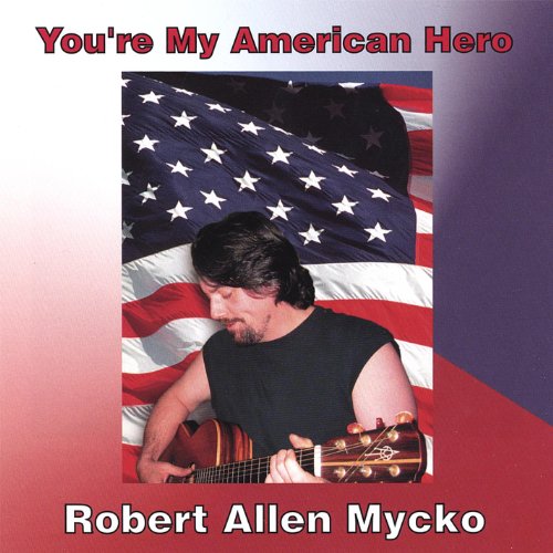 Amazon.com: You're My American Hero : Robert Allen Mycko: Digital Music