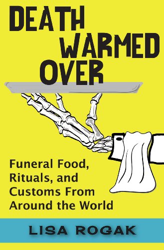 Death Warmed Over: Funeral Food, Rituals, and Customs from Around the ...