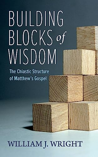 Building Blocks of Wisdom: The Chiastic Structure of Matthew’s Gospel ...