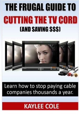 The Frugal Guide to Cutting the Cable Cord (And Saving $$$): Learn how ...