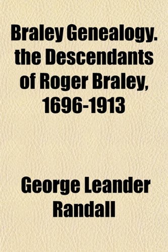 Braley Genealogy. the Descendants of Roger Braley, 1696-1913 : Randall ...