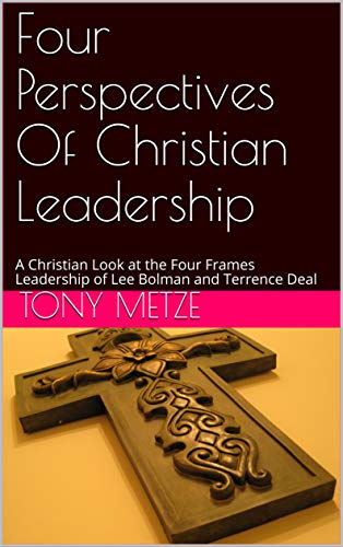 Four Perspectives Of Christian Leadership: A Christian Look at the Four ...