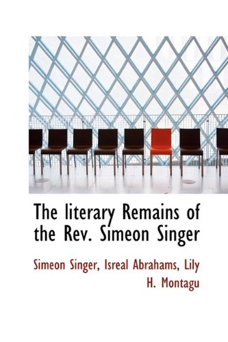 The literary Remains of the Rev. Simeon Singer: Singer, Simeon ...