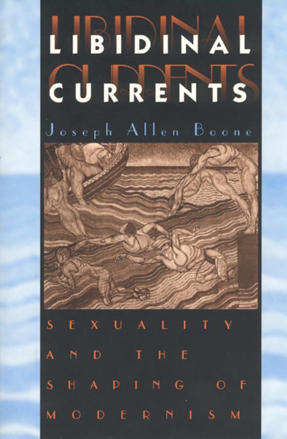 Libidinal Currents: Sexuality and the Shaping of Modernism: Boone ...