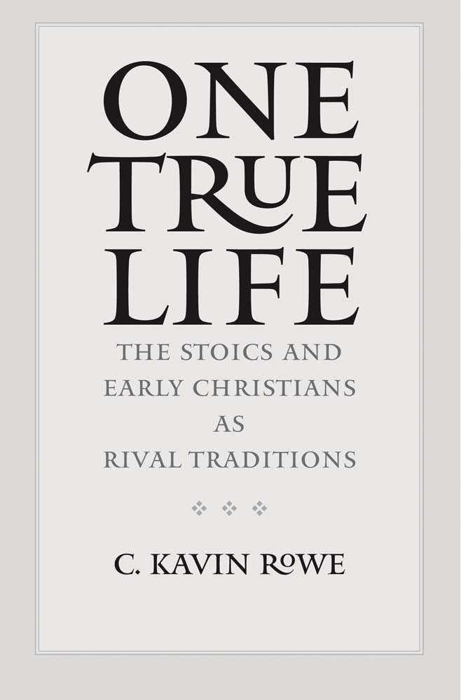 One True Life: The Stoics and Early Christians as Rival Traditions ...