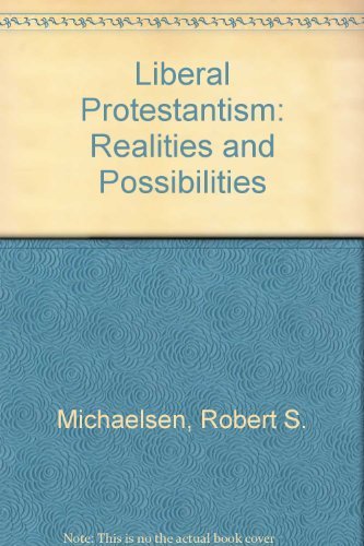 Liberal Protestantism: Realities and Possibilities: Michaelsen, Robert ...