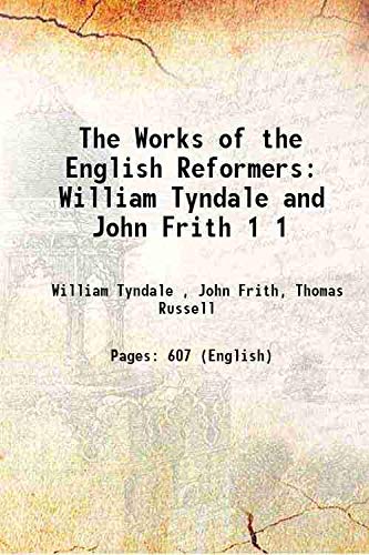 The Works of the English ReformersWilliam Tyndale and John Frith ...