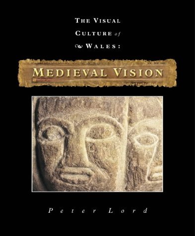 Medieval Vision (Visual Culture of Wales): Written by Peter Lord, 2003 ...