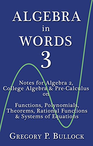 ALGEBRA in WORDS 3: Notes for Algebra 2, College Algebra & Pre-Calculus ...