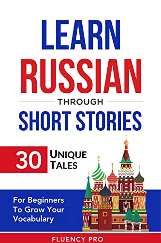 Learn Russian Through Short Stories: 30 Unique Tales For Beginners To ...