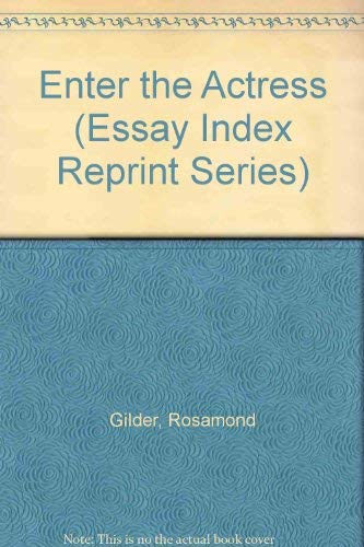 Enter the Actress (Essay Index Reprint Series): Gilder, Rosamond ...