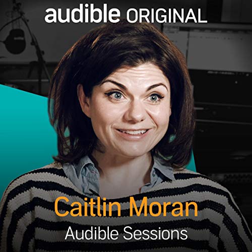 Caitlin Moran: Audible Sessions: FREE Exclusive Interview (Audible ...