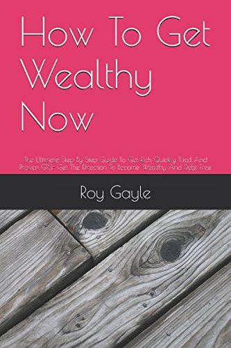 How To Get Wealthy Now: The Ultimate Step By Step Guide To Get Rich ...