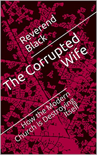 The Corrupted Wife: How the Modern Church is Destroying Itself eBook ...