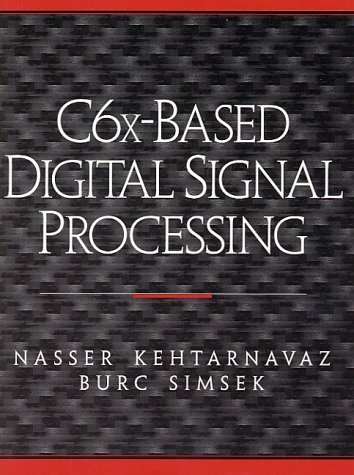 C6X Based Digital Signal Processing (With CD-ROM): Kehtarnavaz, Nasser, Simsek, Burc ...