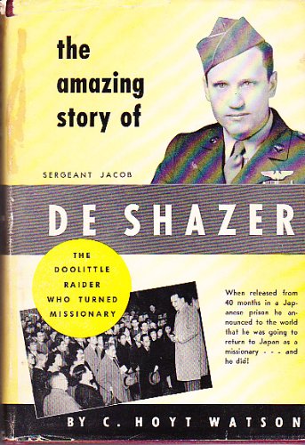 The Amazing Story of Sergeant Jacob De Shazer: Watson, C. Hoyt: Books ...