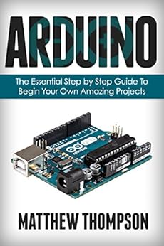 Arduino: The Essential Step by Step Guide to Begin Your Own Projects (DIY Programming Projects ...