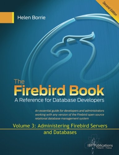 The Firebird Book Second Edition: Volume 3: Administering Firebird Servers and Databases ...