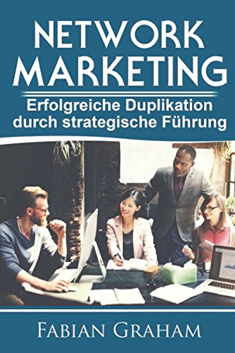 Network Marketing: Erfolgreiche Duplikation durch strategische Führung ...