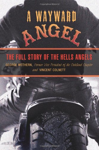 A Wayward Angel: The Full Story of the Hells Angels: Wethern, George ...