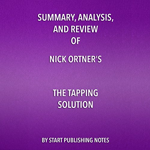 Summary, Analysis, and Review of Nick Ortner's The Tapping Solution: A Revolutionary System for ...
