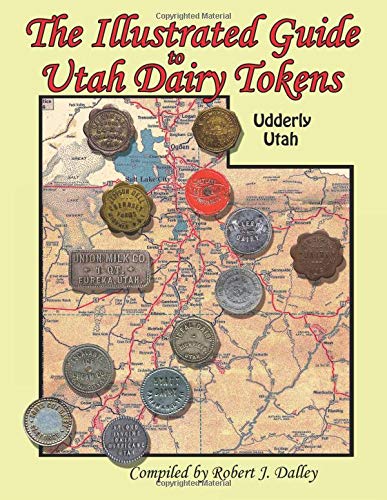 The Illustrated Guide to Utah Dairy Tokens: Dalley, Mr. Robert J ...
