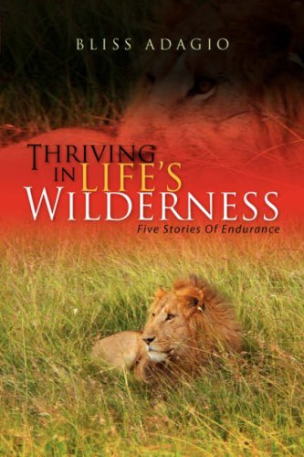 Thriving in Life's Wilderness: Five Stories of Endurance: Adagio, Bliss ...