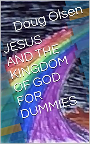 JESUS AND THE KINGDOM OF GOD FOR DUMMIES: For intellegent people who ...