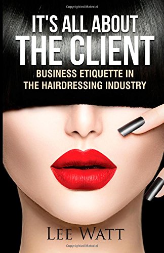 It's All About the Client: Business Etiquette in the Hairdressing ...