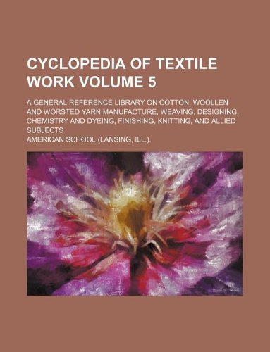 Cyclopedia of Textile Work Volume 5; A General Reference Library on ...