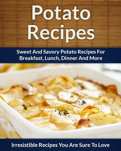 Potato Recipes: Sweet and Savory Potato Recipes for Breakfast, Lunch ...