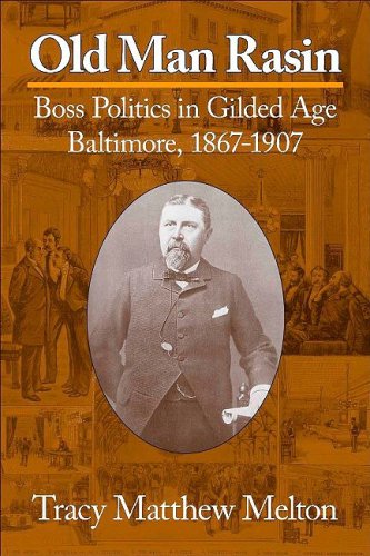 Old Man Rasin: Boss Politics in Gilded Age Baltimore, 1867-1907: Melton ...