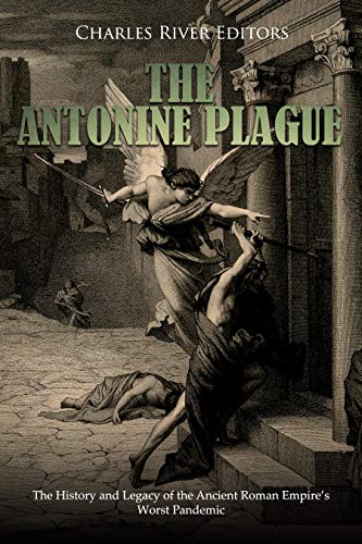 The Antonine Plague: The History and Legacy of the Ancient Roman Empire ...